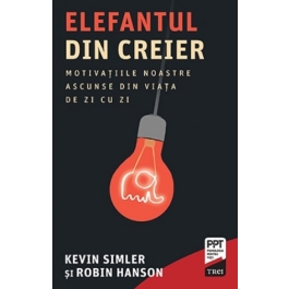Elefantul din creier. Motivatiile noastre ascunse din viata de zi cu zi ...