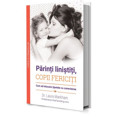Parinti linistiti, copii fericiti - Laura Markham